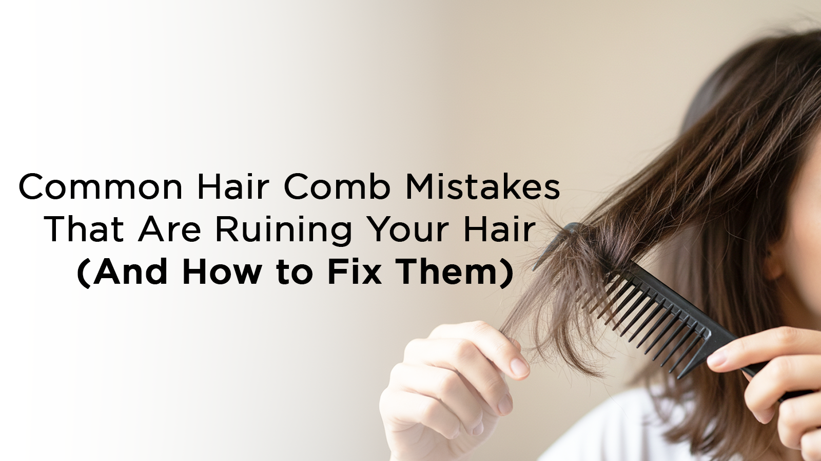 Common Hair Comb Mistakes That Are Ruining Your Hair (And How to Fix T ...